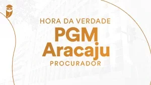 Hora da Verdade: PGM Aracaju (Procurador) - Estratégia Carreira Jurídica