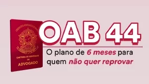 OAB 44 - O plano de 6 meses para quem não quer reprovar - Estratégia OAB